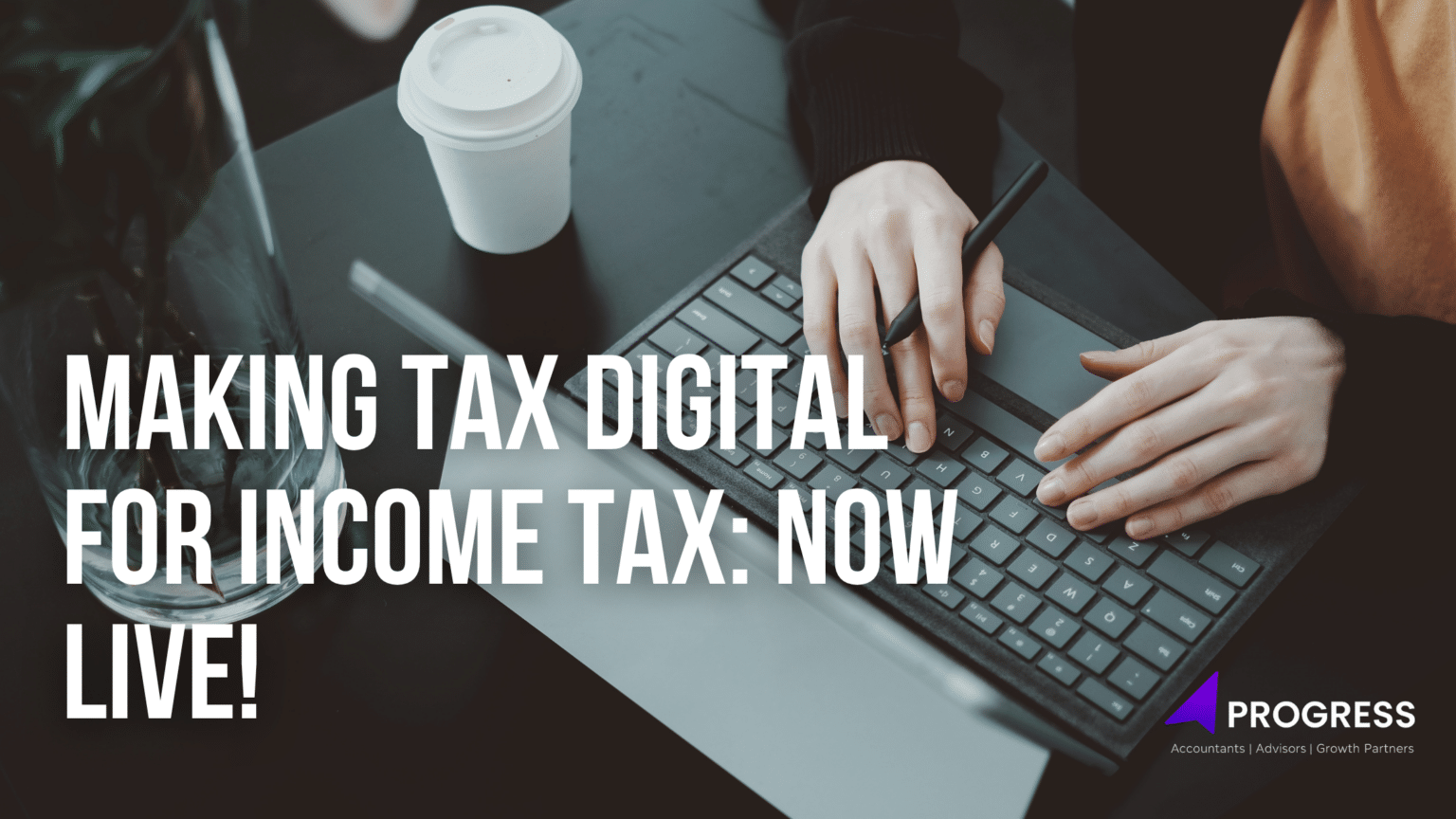Making Tax Digital for Income Tax: Now Live! - Progress Accountants